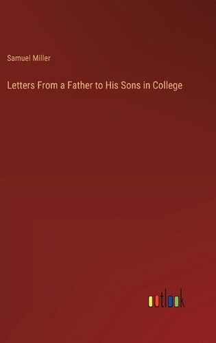 Letters From a Father to His Sons in College by Samuel Miller Hardcover ...