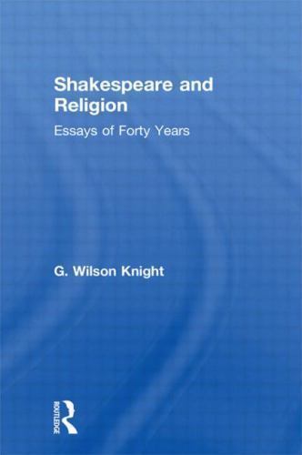 Shakespeare and Religion : Essays of Forty Years by G. Wilson Knight ...