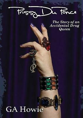 Prissy Duponce: The Story of an Accidental Drag Queen by Ga Howie ...