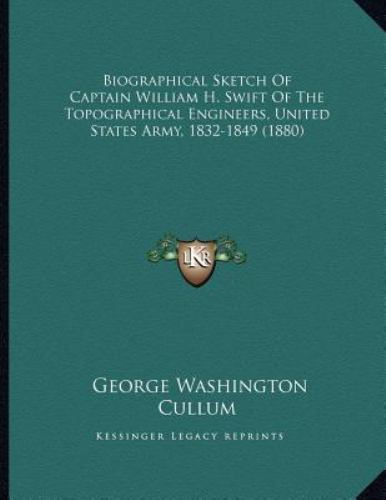 Biographical Sketch of Captain William H Swift of the Topographical ...