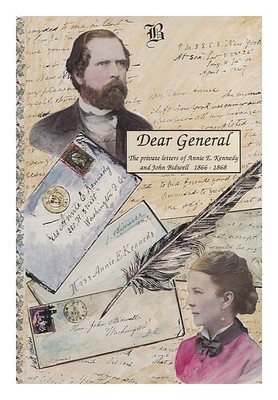 BIDWELL, ANNIE E. KENNEDY Dear General : the private letters of Annie E ...