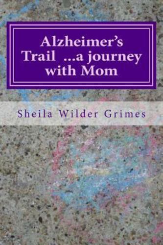 Alzheimer's Trail ... a Journey with Mom : Poems/prose by Sheila Grimes ...