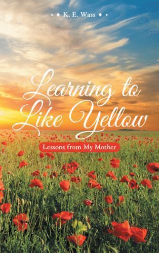 Learning to Like Yellow : Lessons from My Mother by K. E. Wass (2014 ...