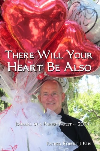 THERE WILL YOUR HEART BE ALSO: JOURNAL OF A PARISH PRIEST By Robert J ...
