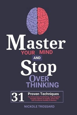 Master Your Mind And Stop Overthinking: 31 Proven Techniques For ...