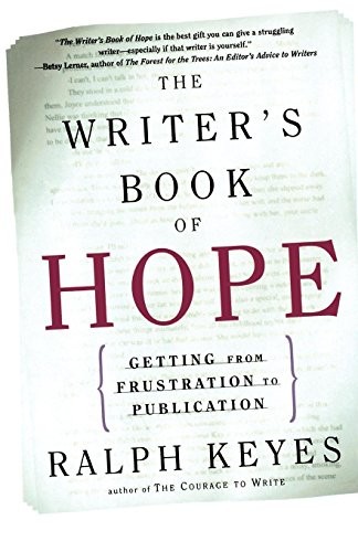 THE WRITER'S BOOK OF HOPE: GETTING FROM FRUSTRATION TO By Ralph Keyes ...