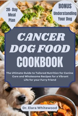 CANCER DOG FOOD COOKBOOK: The Ultimate Guide to Tailored Nutrition for ...