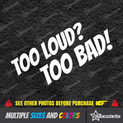 TOO LOUD TOO BAD Sticker JDM Jetta Civic Window Vinyl Kicker Sub Decal ...