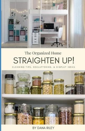 Straighten Up!: The Organized Home: Cleaning Tips, Decluttering ...
