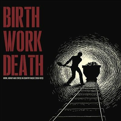 Birth Work Death: Work, Money and Status in Country Music by Various ...