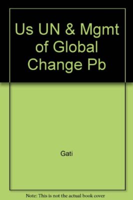 The U. S., the U. N., and the Management of Global Change Gati, Toby T ...