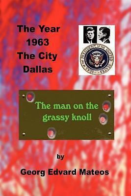 1963 Dallas the Man on the Grassy Knoll by Georg Mateos (2006, Trade ...