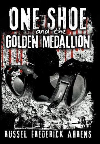 One Shoe and the Golden Medallion by Russel Frederick Ahrens (2012 ...