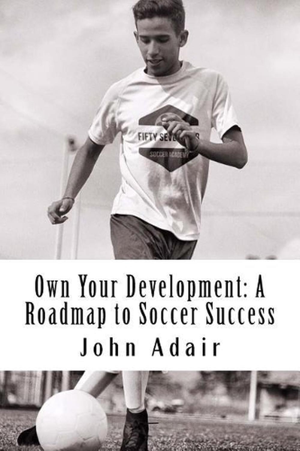 Own Your Development: A Roadmap to Soccer Success by John Adair ...