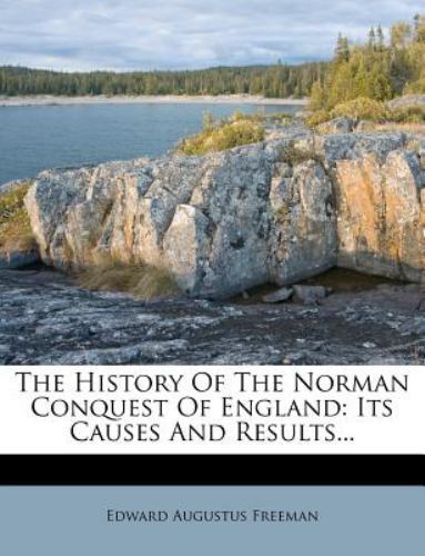 History of the Norman Conquest of England : Its Causes and Results ...