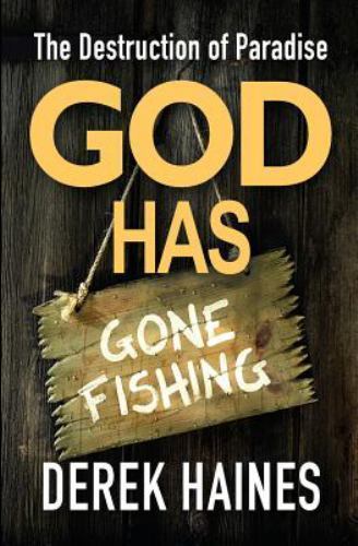 God Has Gone Fishing : The Destruction of Paradise by Derek Haines ...