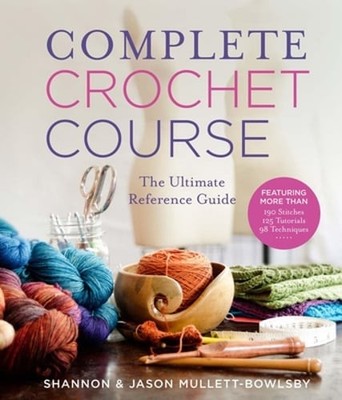 Complete Crochet Course: The Ultimate Reference Guide by Jason Mullett ...