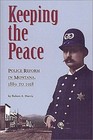 KEEPING THE PEACE: POLICE REFORM IN MONTANA, 1889-1918 By Robert A ...