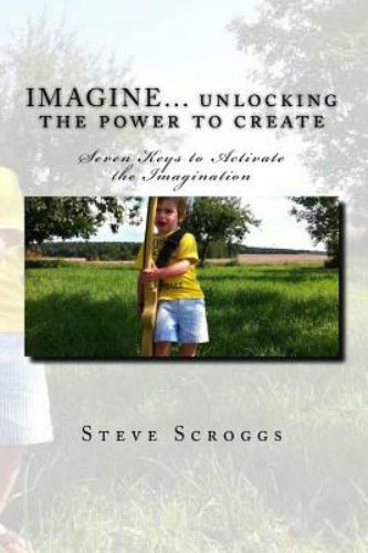 IMAGINE... Unlocking the Power to Create : Seven Keys to Activate the Imagination by Steven ...