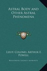 ASTRAL BODY AND OTHER ASTRAL PHENOMENA By Lieut. Colonel Arthur E ...