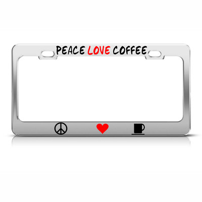 PEACE LOVE COFFEE License Plate Frame Chrome COFFEE STARBUCKS LOVER Tag Border | eBay