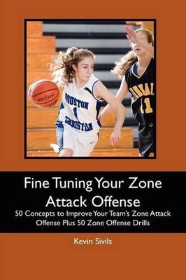 Fine Tuning Your Zone Attack Offense: 50 Concepts to Improve Your Team ...