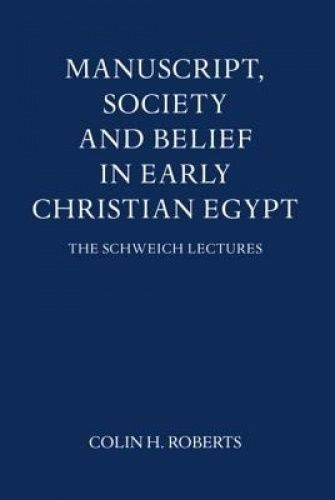 Manuscript, Society and Belief in Early Christian Egypt by Colin H ...