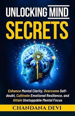 Unlocking Mind Secrets: Enhance Mental Clarity, Overcome Self-Doubt ...