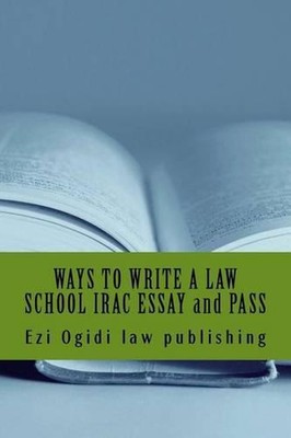 WAYS TO WRITE A LAW SCHOOL IRAC ESSAY and PASS: IRAC 401 to 101, final ...