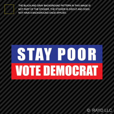 Stay Poor Vote Democrat Bumper Sticker Die Cut Vinyl gop republican | eBay