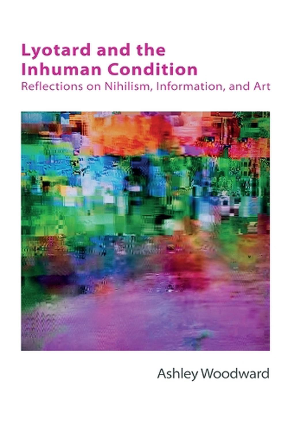 Lyotard and the Inhuman Condition: Reflections on Nihilism, Information ...