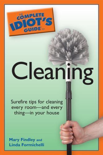 Complete Idiot's Guide to Cleaning by Linda Formichelli and Mary ...