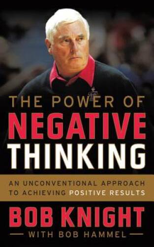 The Power of Negative Thinking: An Unconventional Approach to Achiev ...