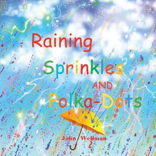 Raining Sprinkles and Polka-Dots by John Wellman (2017, Trade Paperback ...