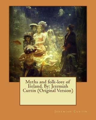 Myths and Folk-Lore of Ireland. by: Jeremiah Curtin (Original Version ...