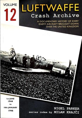 Luftwaffe Crash Archive: 1st June 1944 - 18th January 1946: Volume 12 ...