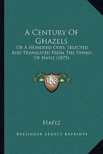 Century of Ghazels : Or A Hundred Odes, Selected and Translated from ...