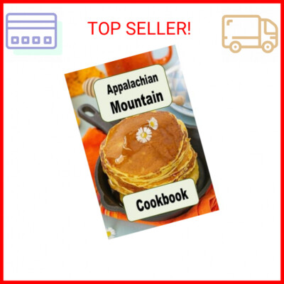 Appalachian Mountain Cookbook: Hoe Cakes, Huckleberry Pie, Fried ...