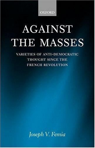 Against the Masses : Varieties of Anti-Democratic Thought since the ...