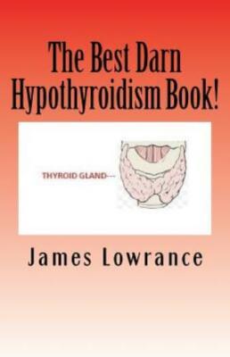 The Best Darn Hypothyroidism Book!: Studies On The Underactive Thyroid ...