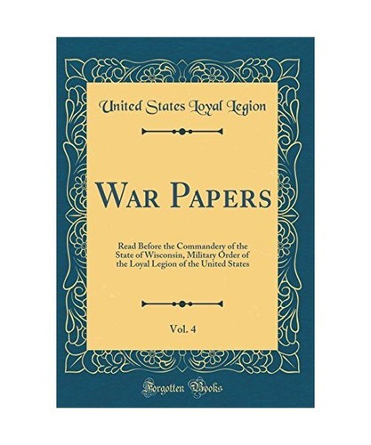 War Papers, Vol. 4: Read Before the Commandery of the State of ...