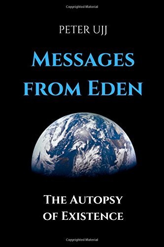 MESSAGES FROM EDEN: THE AUTOPSY OF EXISTENCE By Peter Ujj **BRAND NEW ...