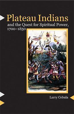 Plateau Indians and the Quest for Spiritual Power, 1700-1850 by Larry ...