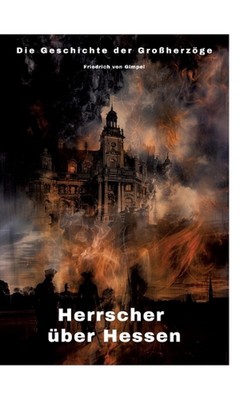 Herrscher ber Hessen: Die Geschichte der Grossherz?ge by Friedrich Von ...