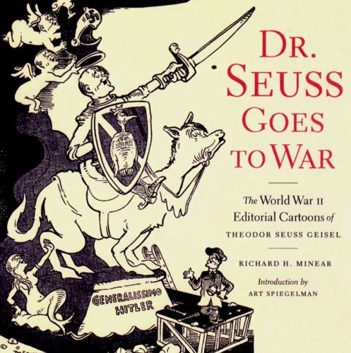 Dr. Seuss Goes to War : The World War II Editorial Cartoons of Theodor ...