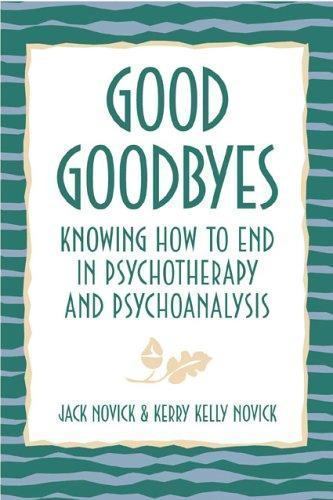 Good Goodbyes : Knowing How to End in Psychotherapy and Psychoanalysis ...