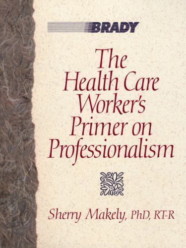 Health Care Worker's Primer on Professionalism by Sherry Makely (1999 ...