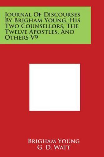 Journal of Discourses by Brigham Young, His Two Counsellors, the Twelve Apostles, and Others V9 ...