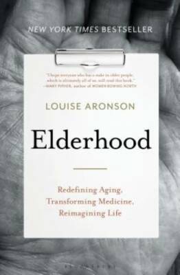 Elderhood: Redefining Aging, Transforming Medicine, Reimagining Life ...