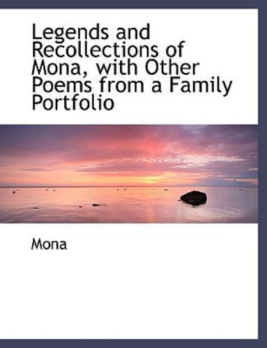 Legends and Recollections of Mona, with Other Poems from a Family ...